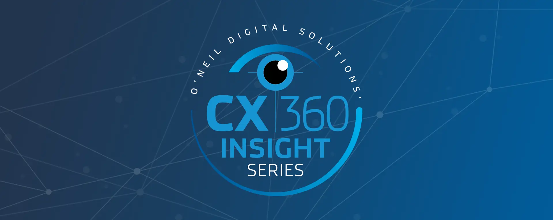 Introducing CX360, a New Thought Leadership Series from O'Neil Digital Solutions - O'Neil ...